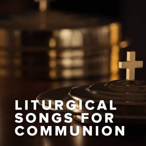 Liturgical Songs For Communion - PraiseCharts